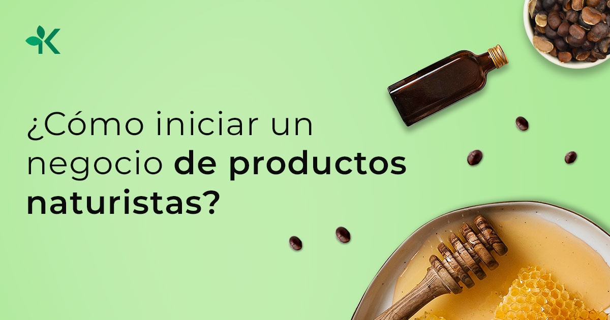 ¿Cómo iniciar un negocio de productos naturistas? - Kapomo