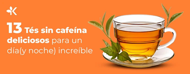 13 Tés sin Cafeína Deliciosos para un Día (y noche) Increíble - Kapomo